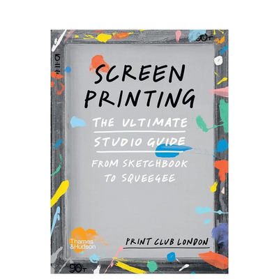 【预售】丝网印刷：从写生到刮刀的工作室指南 Screenprinting: The Ultimate Studio Guid Squeegee 原版英文艺术画册 正版进口书
