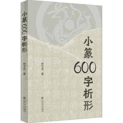 正版书籍 小篆600字析形 林子序帮助篆刻书法学习者迅速掌握上海书店出版社篆字要领 另著500字通篆识记小篆的捷径