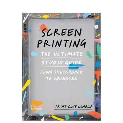 【预售】丝网印刷：从写生到刮刀的工作室指南 Screenprinting: The Ultimate Studio Guid Squeegee 原版英文艺术画册 善本图书