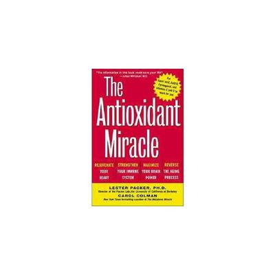 The Antioxidant Miracle: Your Complete Plan for Total Health and Healing Packer, Lester ; Colman, Carol