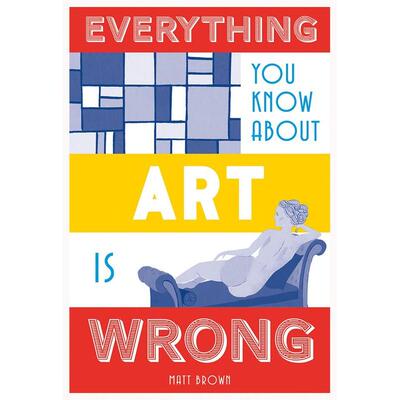 【预售】你所知道的艺术基本都是错误的 Everything You Know About Art is Wrong 原版英文艺术画册画集 善本图书