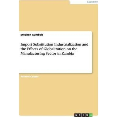 预订Import Substitution Industrialization and the Effects of Globalization on the Manufacturing Sector i