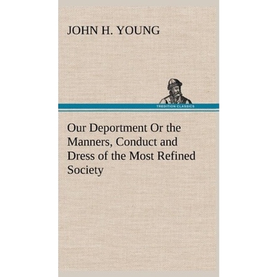 预订不退不换Our Deportment Or the Manners, Conduct and Dress of the Most Refined Society