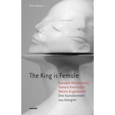 预订【德语】 The King is Female. Rusudan Khizanishvili, Tamara Kvesitadze, Natela Grigalashvili. Drei Künstlerinnen aus