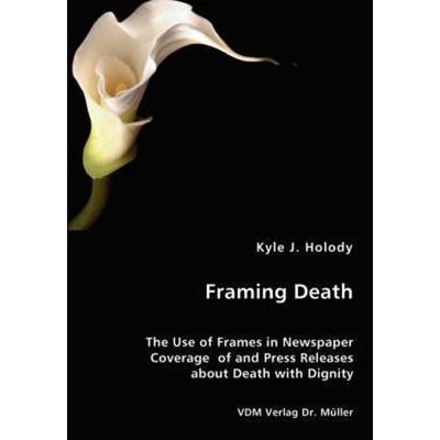 预订不退不换Framing Death - The Use of Frames in Newspaper Coverage of and Press Releases about Death with Digni