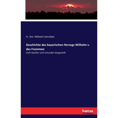 按需印刷Geschichte des bayerischen Herzogs Wilhelm v. des Frommen[9783742894922]