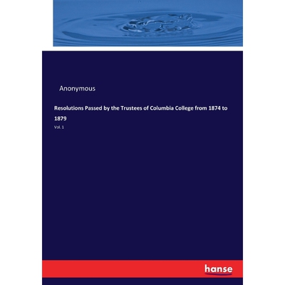 按需印刷不退不换Resolutions Passed by the Trustees of Columbia College from 1874 to 1879[9783337372804]