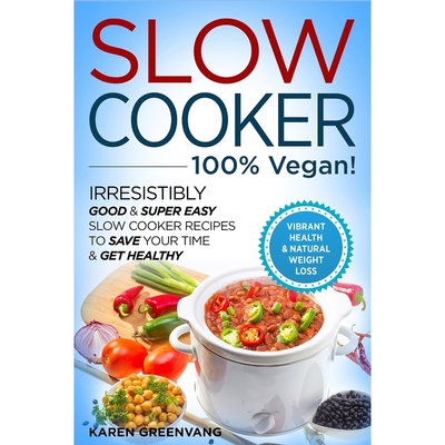 预订不退不换Slow Cooker - 100% VEGAN! - Irresistibly Good & Super Easy Slow Cooker Recipes to Save Your Time & G