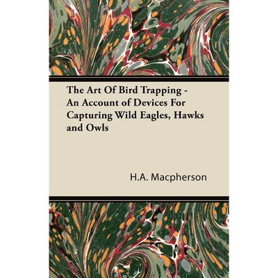 按需印刷不退不换The Art Of Bird Trapping - An Account of Devices For Capturing Wild Eagles, Hawks and Owls[9781447434238