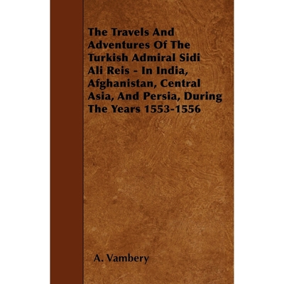 预订The Travels And Adventures Of The Turkish Admiral Sidi Ali Reis - In India, Afghanistan, Central Asi