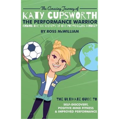 预订不退不换The Amazing Journey of Katy Cupsworth, The Performance Warrior:Finding the Six Secrets of the Footballing Mi