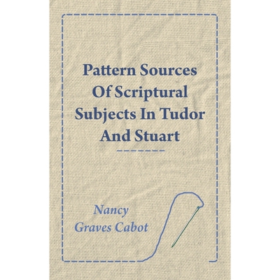 按需印刷不退不换Pattern Sources Of Scriptural Subjects In Tudor And Stuart Embroideries[9781445528991]