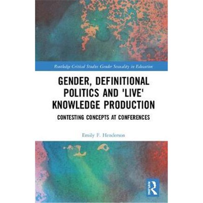 按需印刷不退不换Gender, Definitional Politics and 'Live' Knowledge Production:Contesting Concepts at Conferences[9780367