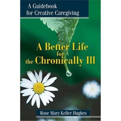 按需印刷不退不换A Better Life for the Chronically Ill:A Guidebook for Creative Caregiving[9780595179794]