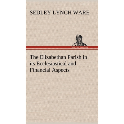 按需印刷不退不换The Elizabethan Parish in its Ecclesiastical and Financial Aspects[9783849158408]