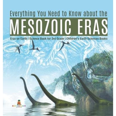 预订Everything You Need to Know about the Mesozoic Eras Eras on Earth Science Book for 3rd Grade Children's Earth Scienc