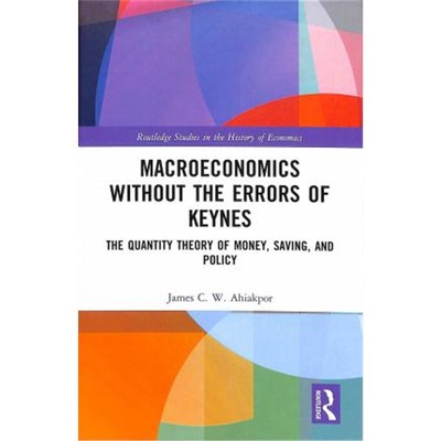 按需印刷Macroeconomics without the Errors of Keynes:The Quantity Theory of Money, Saving, and Policy[9781138658561]