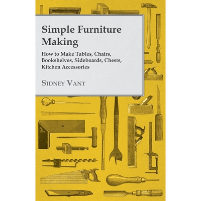 预订不退不换Simple Furniture Making - How to Make Tables, Chairs, Bookshelves, Sideboards, Chests, Kitchen Acces