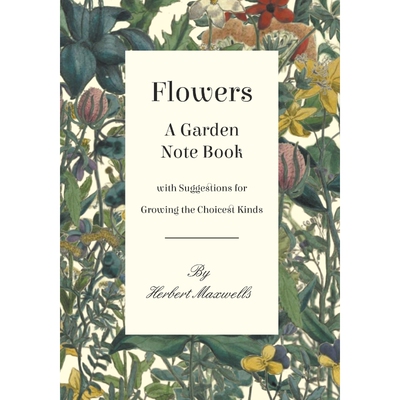 按需印刷Flowers - A Garden Note Book with Suggestions for Growing the Choicest Kinds[9781528700627]