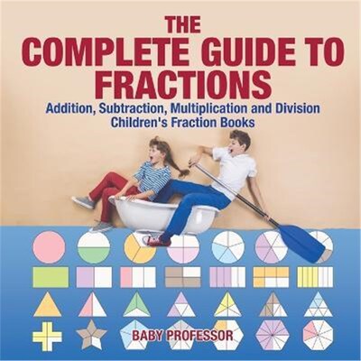 预订不退不换The Complete Guide to Fractions:Addition, Subtraction, Multiplication and Division Children's Fraction Books
