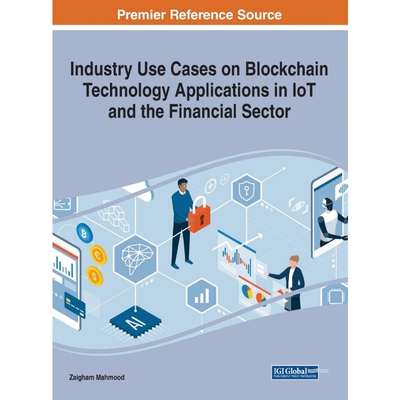 按需印刷不退不换Industry Use Cases on Blockchain Technology Applications in IoT and the Financial Sector[9781799866503]