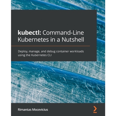 按需印刷kubectl Command-Line Kubernetes in a Nutshell[9781800561878]