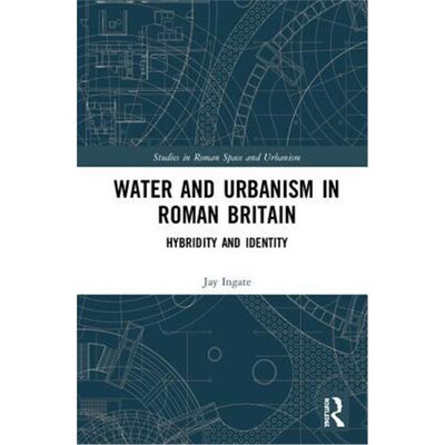 按需印刷不退不换Water and Urbanism in Roman Britain:Hybridity and Identity[9781138634695]