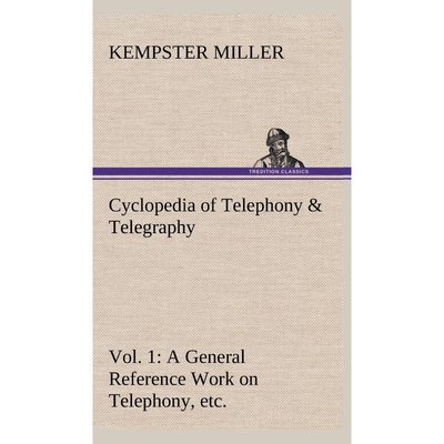 预订不退不换Cyclopedia of Telephony & Telegraphy Vol. 1 A General Reference Work on Telephony, etc. etc.