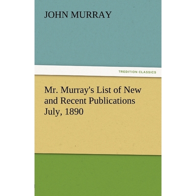 按需印刷Mr. Murray's List of New and Recent Publications July, 1890[9783842473959]