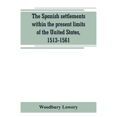 按需印刷The Spanish settlements within the present limits of the United States, 1513-1561[9789389265927]