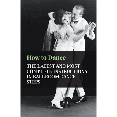 按需印刷How to Dance - The Latest and Most Complete Instructions in Ballroom Dance Steps[9781445512419]