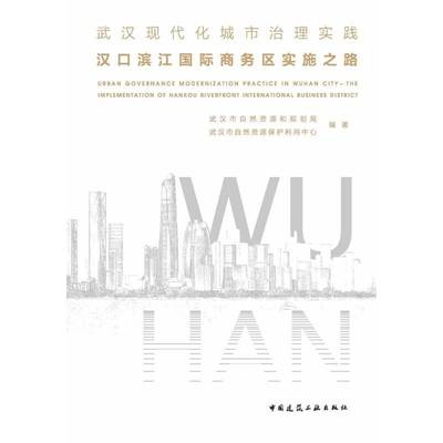 武汉现代化城市治理实践:汉口滨江商务区实施之路:the implementation of Hankou river武汉市自然资源和规划局中国建筑工业出版社