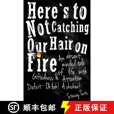 【3-4周达】Here's to Not Catching Our Hair on Fire: An Absent-Minded Tale of Life with Giftedness and... [9780983827504]