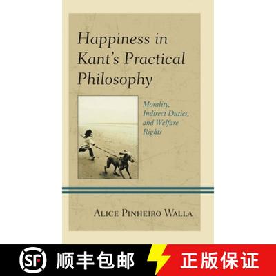 【3-4周达】Happiness in Kant's Practical Philosophy : Morality, Indirect Duties, and Welfare Rights [9781793633569]