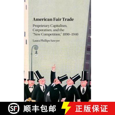 【3-4周达】American Fair Trade: Proprietary Capitalism, Corporatism, and the 'New Competition, ' 1890... [9781107076822]