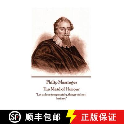 【3-4周达】Philip Massinger - The Maid of Honour: Let us love temperately, things violent last not. [9781787372993]