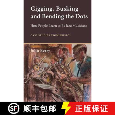 【3-4周达】Gigging, Busking and Bending the Dots : How People Learn to Be Jazz Musicians. Case Studie... [9783034309622]