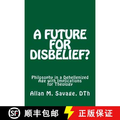 【3-4周达】A Future for Disbelief: Philosophy in a Dehellenized Age with Implications for Theology [9780973388251]