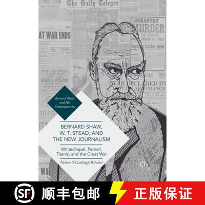 【3-4周达】Bernard Shaw, W. T. Stead, and the New Journalism : Whitechapel, Parnell, Titanic, and the... [9783319840642]