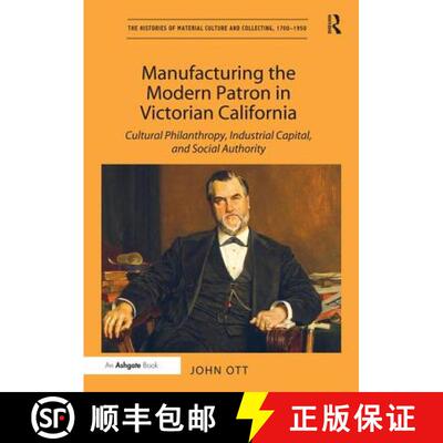 【3-4周达】精装 Manufacturing the Modern Patron in Victorian California: Cultural Philanthropy, Indus... [9781409463344]