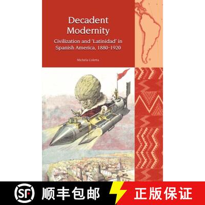 【3-4周达】Decadent Modernity – Civilization and `Latinidad` in Spanish America, 1880–1920 [9781800855878]