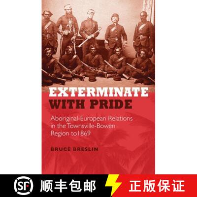 【3-4周达】Exterminate with Pride: Aboriginal-European Relations in the Townsville-Bowen Region to 1869 [9781922952493]