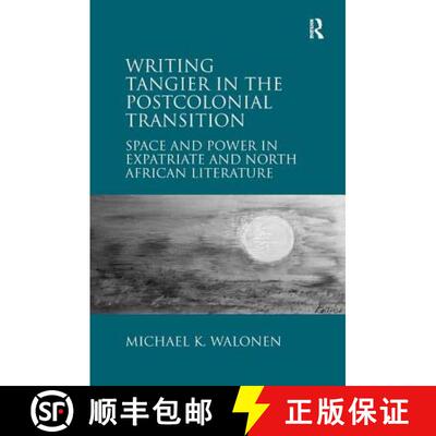 【3-4周达】精装 Writing Tangier in the Postcolonial Transition: Space and Power in Expatriate and Nor... [9781409433811]