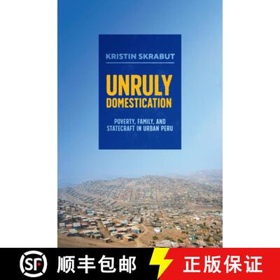【3-4周达】精装 Unruly Domestication: Poverty, Family, and Statecraft in Urban Peru [9781477329092]