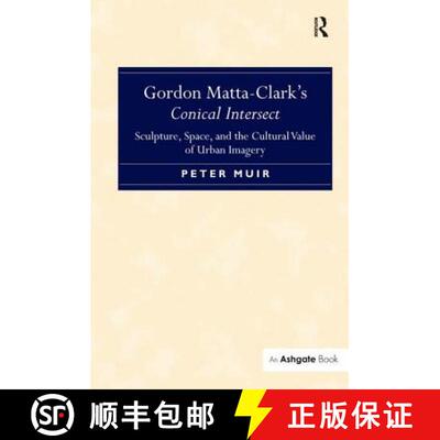 【3-4周达】精装 Gordon Matta-Clark's Conical Intersect : Sculpture, Space, and the Cultural Value of ... [9781472411730]