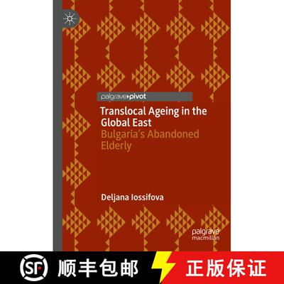 【3-4周达】Translocal Ageing in the Global East : Bulgaria's Abandoned Elderly [9783030608224]