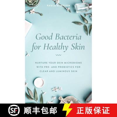 【3-4周达】Good Bacteria for Healthy Skin: Nurture Your Skin Microbiome with Pre- and Probiotics for ... [9781612439303]