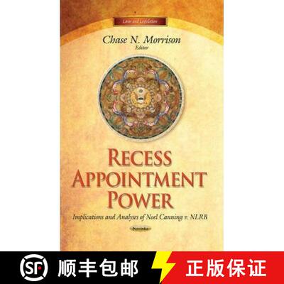 【3-4周达】Recess Appointment Power: Implications and Analyses of Noel Canning v. NLRB [9781629486758]