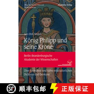 【3-4周达】König Philipp Und Seine Krone: Über Fremdheit Und Nähe Mittelalterlichen Dichtens Und D... [9783110344547]