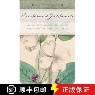 【3-4周达】Freedom`s Gardener – James F. Brown, Horticulture,  and the Hudson Valley in Antebellum A... [9781479825233]